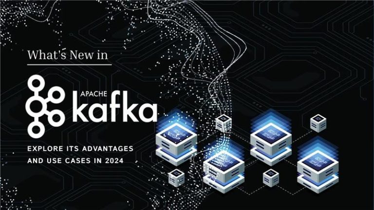 What's New in Apache Kafka: Explore its Advantages and Use Cases in 2024